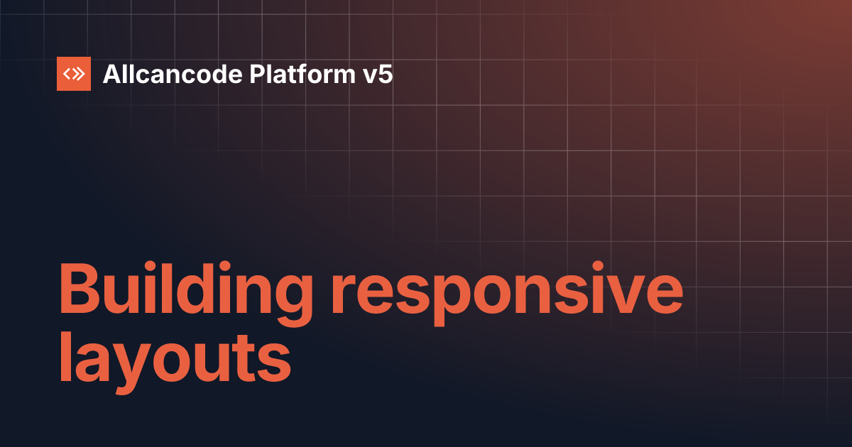 Building responsive layouts | Allcancode Platform v5